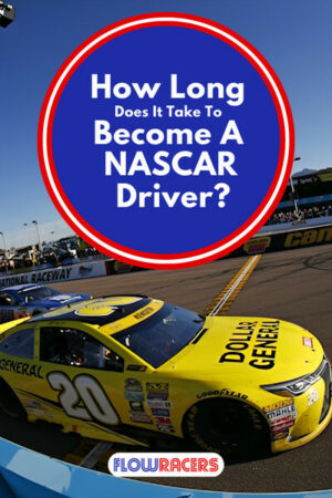 How Long Does It Take To Become A NASCAR Driver? (Explained) - FLOW RACERS