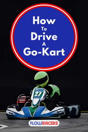 How To Drive A Go-Kart: The Ultimate Beginner’s Guide - FLOW RACERS